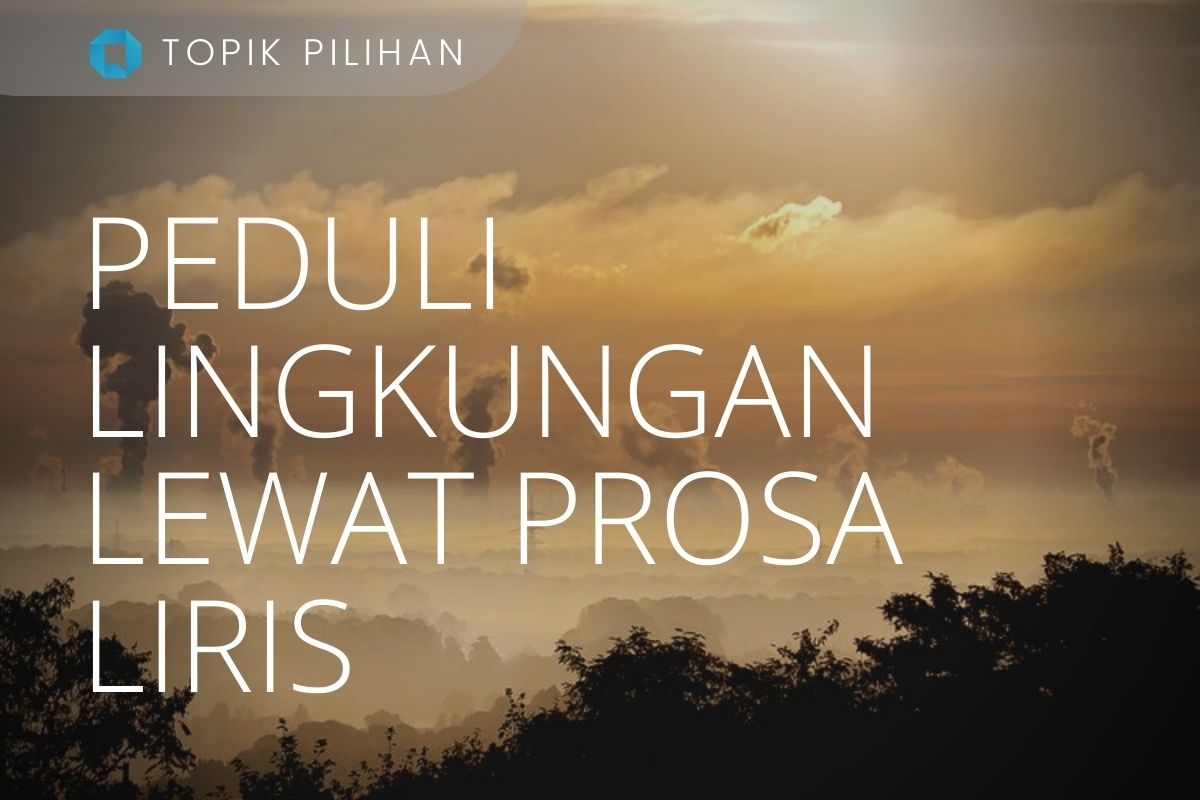 PEDULI LINGKUNGAN LEWAT PROSA LIRIS - Kompasiana.com