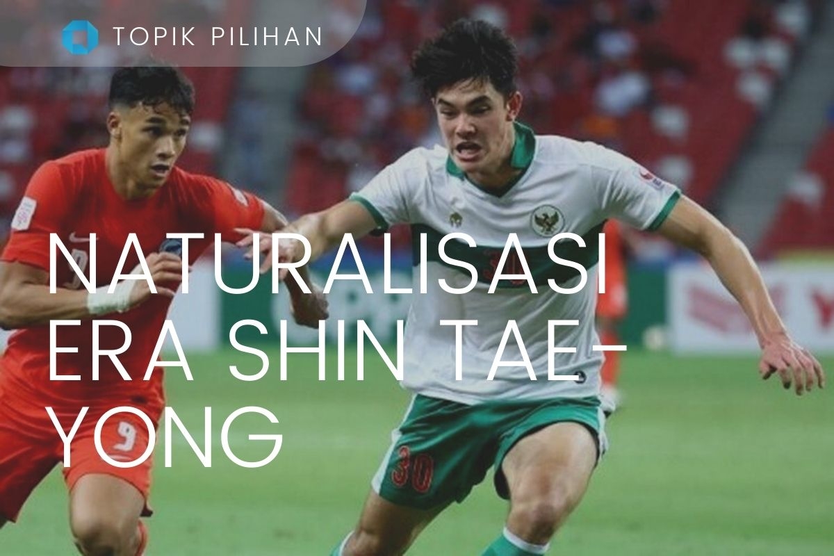 PROGRAM NATURALISASI DI ERA SHIN TAE-YONG - Kompasiana.com