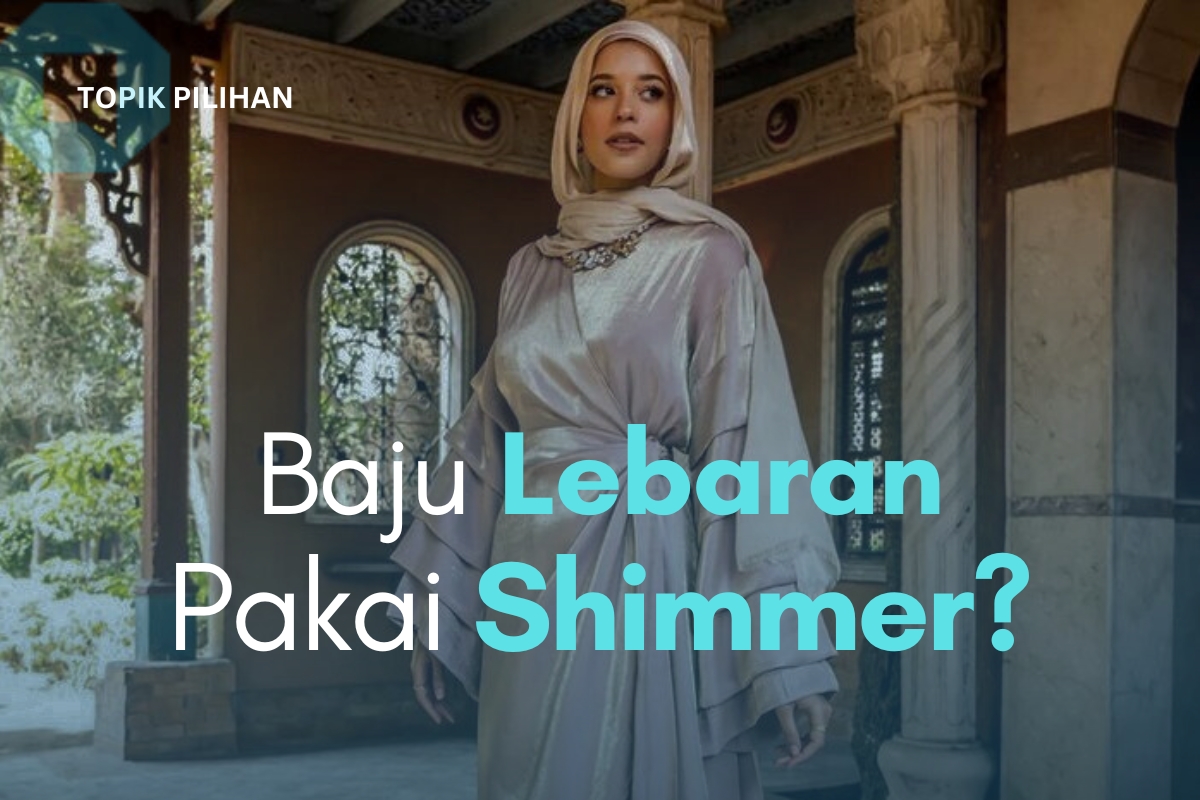 EMANG IYA BAJU SHIMMER LAGI NGETREN BUAT BAJU LEBARAN 2024? - Kompasiana.com