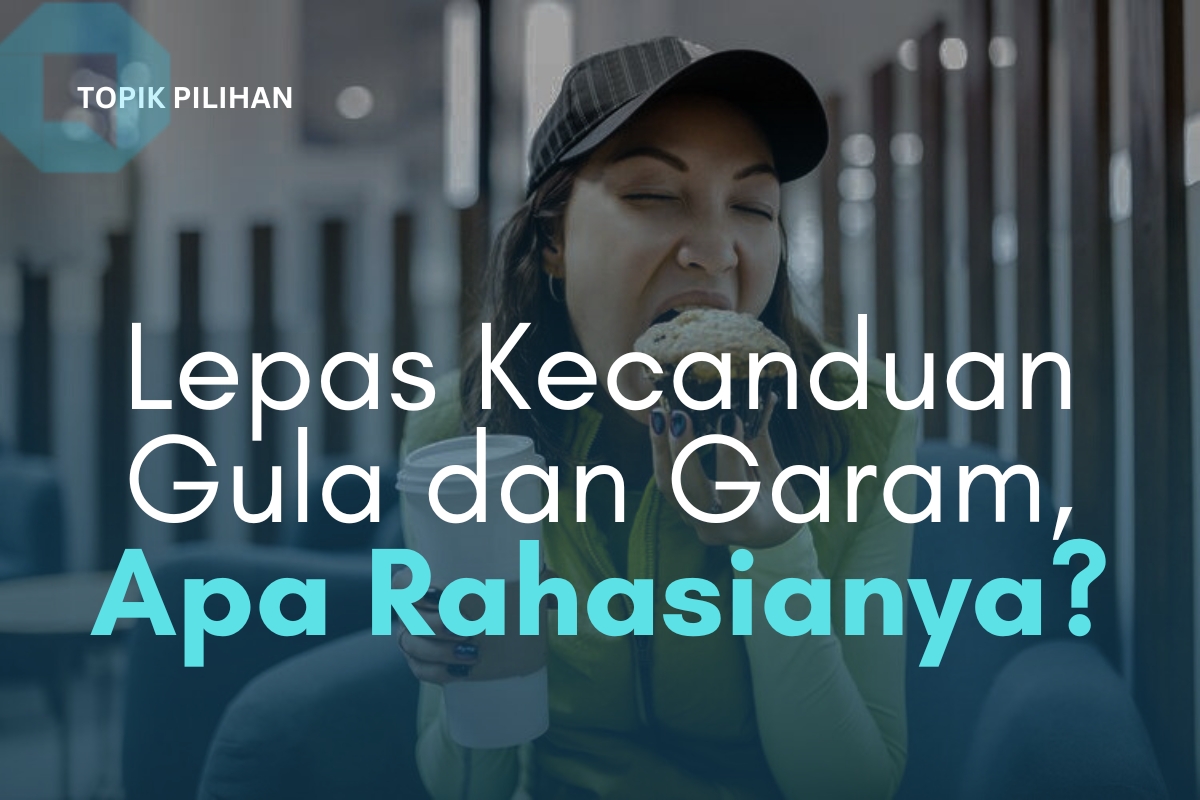 LEPAS KECANDUAN KONSUMSI GULA DAN GARAM, APA SIH RAHASIANYA? MAU DONG! - Kompasiana.com