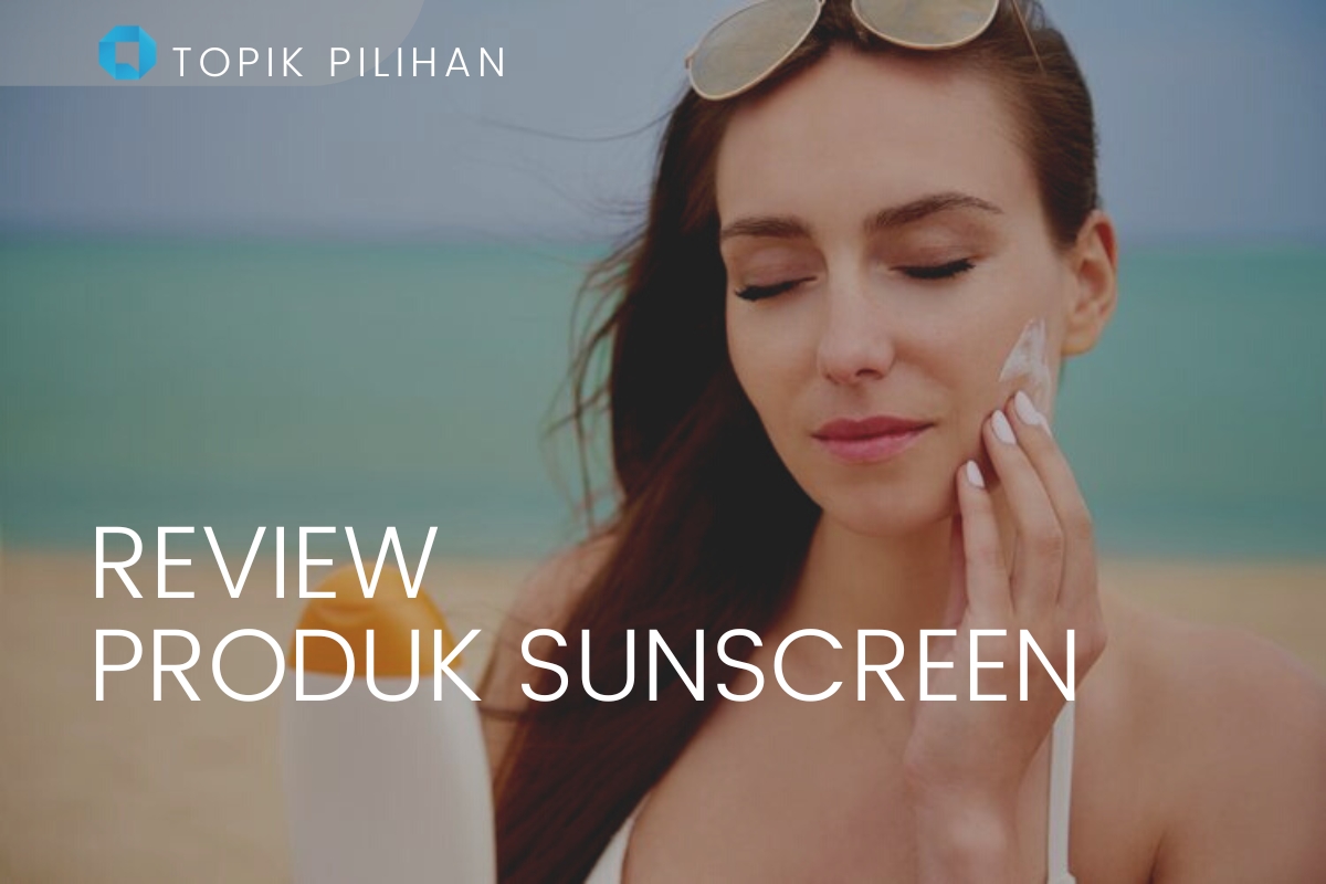 REVIEW PRODUK SUNSCREEN - Kompasiana.com