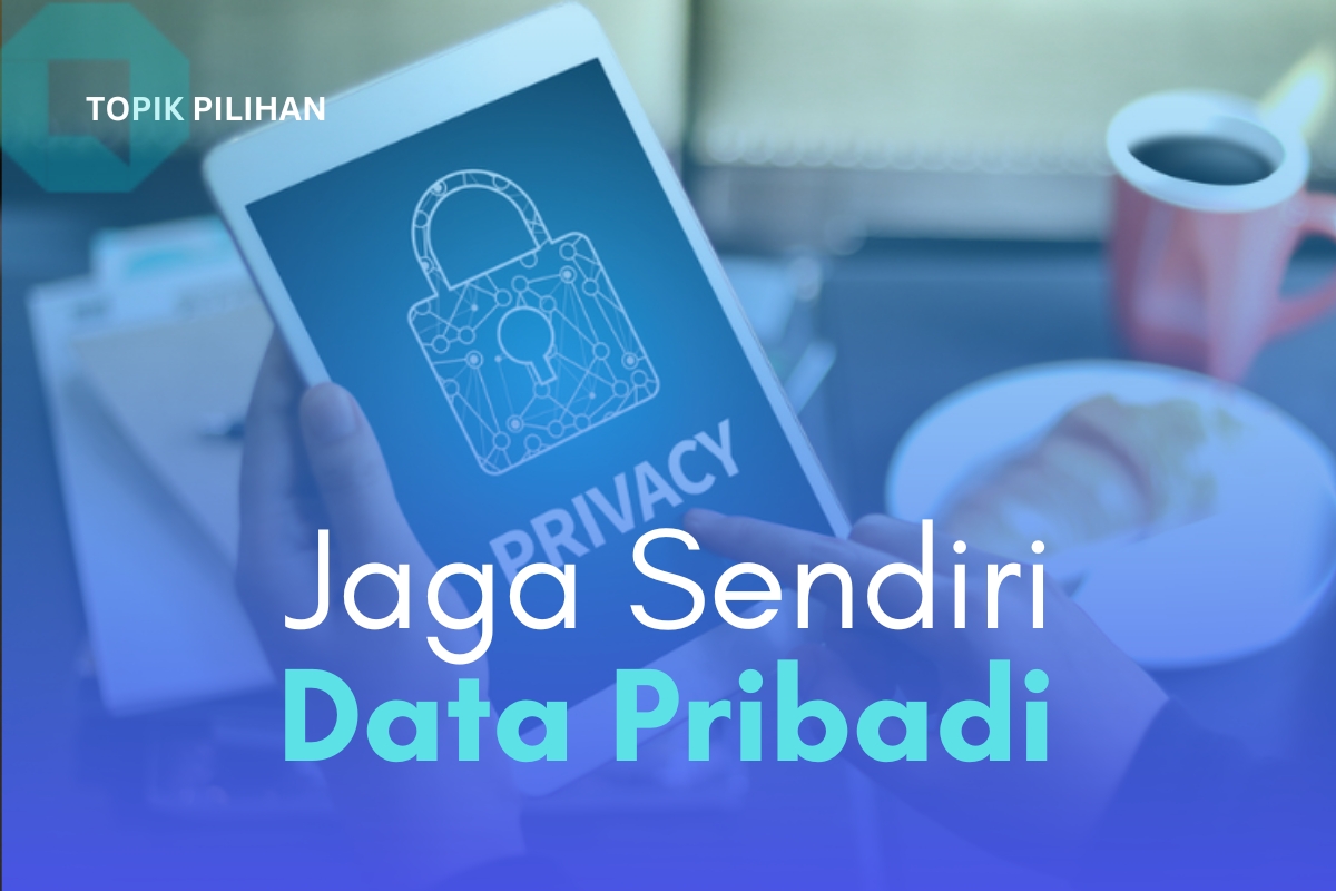 JAGA SENDIRI DATA PRIBADI, EMANGNYA MAU KE SIAPA LAGI? - Kompasiana.com